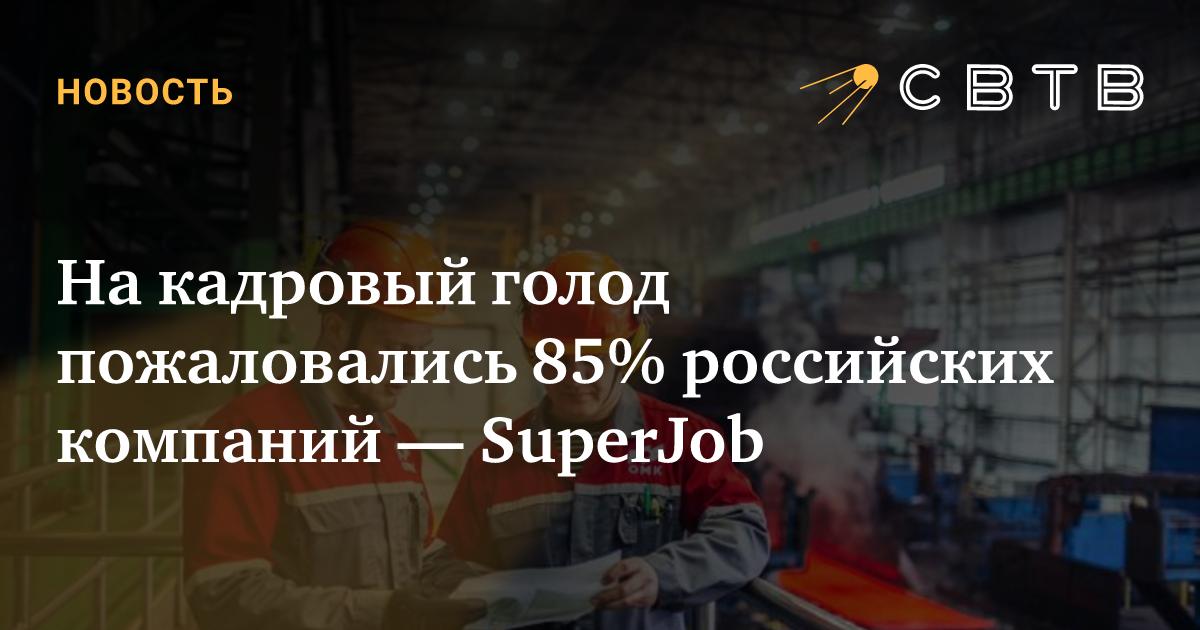На кадровый голод пожаловались 85% российских компаний — SuperJob